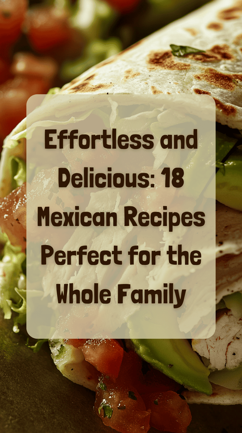 Effortless and Delicious: 18 Mexican Recipes Perfect for the Whole Family